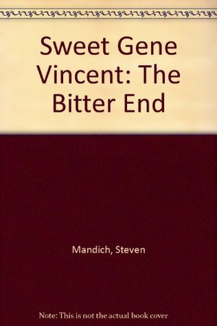 Sweet Gene Vincent: The Bitter End by Steven Mandich | Goodreads