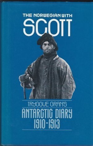 The Norwegian With Scott: The Antarctic Diary of Tryggve Gran, 1910-13 ...