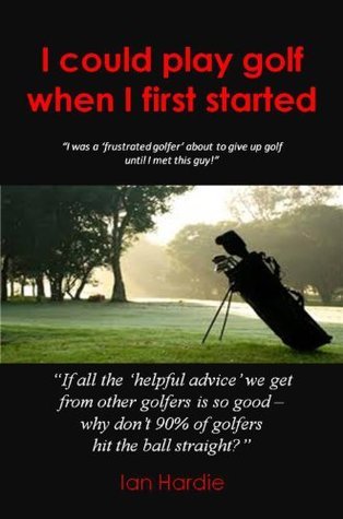 I could play golf when I first started by Ian Hardie | Goodreads