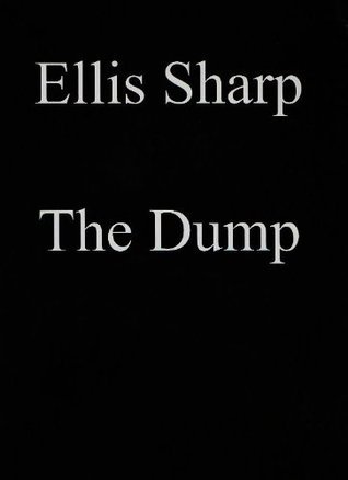 The Dump by Ellis Sharp | Goodreads