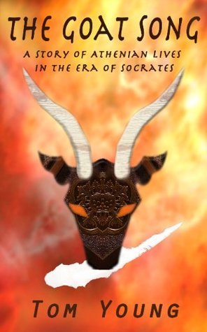 The Goat Song, A Story of Athenian Lives in the Era of Socrates by Tom ...
