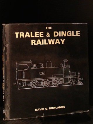 The Tralee & Dingle Railway by David Rowlands | Goodreads