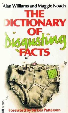 The dictionary of disgusting facts by Alan Williams | Goodreads