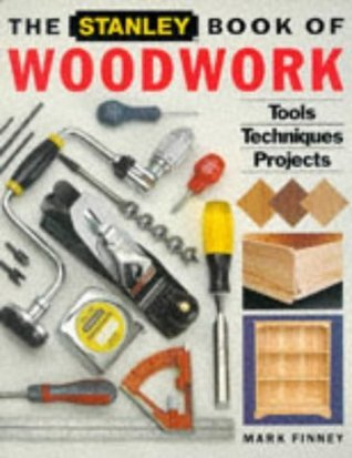 Stanley Book of Woodwork: Tools, Techniques, Projects by Mark Finney ...