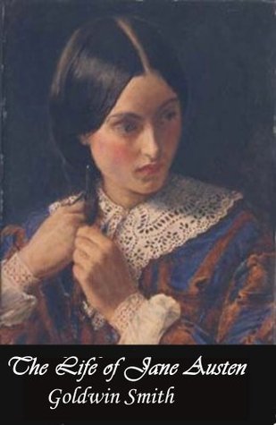The Life of Jane Austen by Goldwin Smith | Goodreads