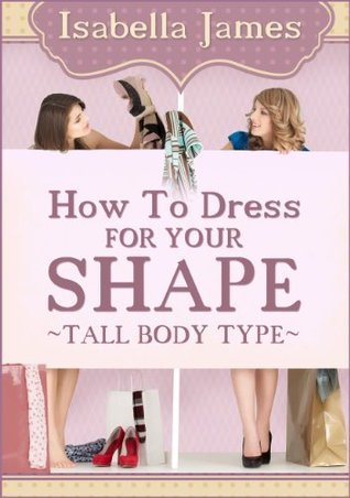How to Dress For your Shape - Tall Body Type by Isabella James | Goodreads