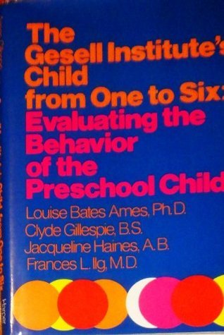 The Gesell Institute's Child from One to Six: Evaluating the Behavior ...