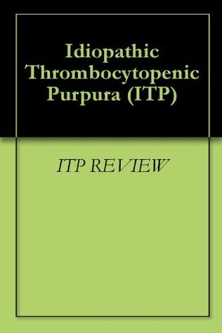 Idiopathic Thrombocytopenic Purpura (ITP) by Itp Review | Goodreads