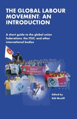 The Global Labour Movement: An Introduction by Edd Mustill | Goodreads
