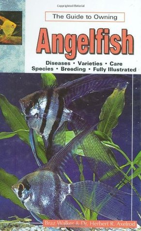 The Guide to Owning Angelfish by Herbert R. Axelrod | Goodreads