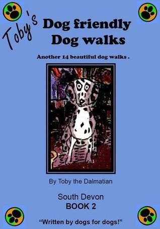 Toby's Dog Friendly Dog Walks (Bk. 2) by Toby the Dalmatian | Goodreads