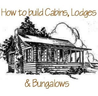 How to Build Log Cabins, Log Homes & Bungalows by Calvin Manson | Goodreads
