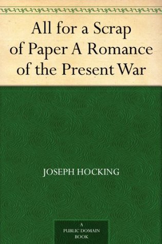All for a Scrap of Paper: A Romance of the Present War by Joseph Hocking | Goodreads