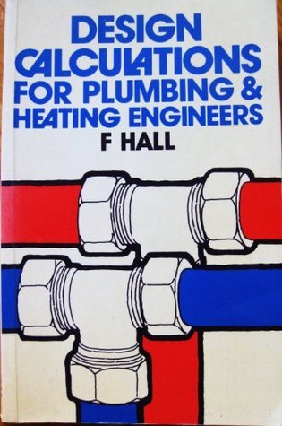Design Calculations for Plumbing and Heating Engineers by F. Hall ...