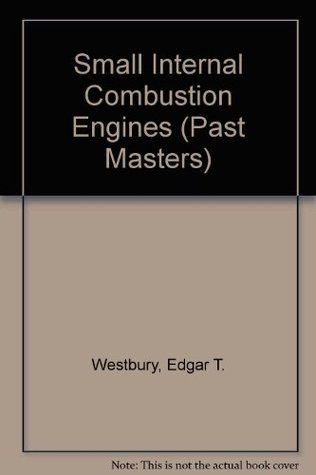 Small Internal Combustion Engines by Edgar T. Westbury | Goodreads