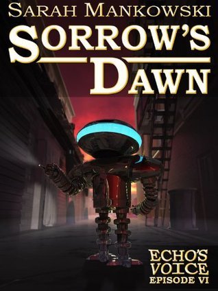 Sorrow's Dawn - Echo's Voice: Episode VI by Sarah Mankowski | Goodreads