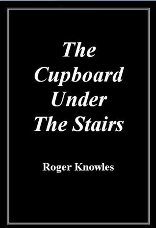 The Cupboard Under The Stairs by Roger Knowles | Goodreads