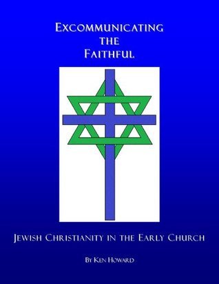 Excommunicating the Faithful: Jewish Christianity in the Early Church ...