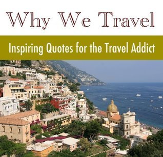 Why We Travel: Quotes for the Travel Addict in Pictures From Around the ...