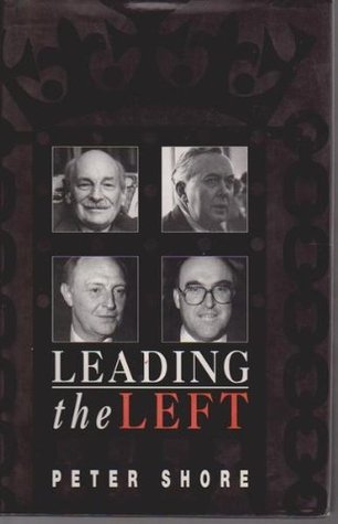 Leading the Left by Peter Shore | Goodreads