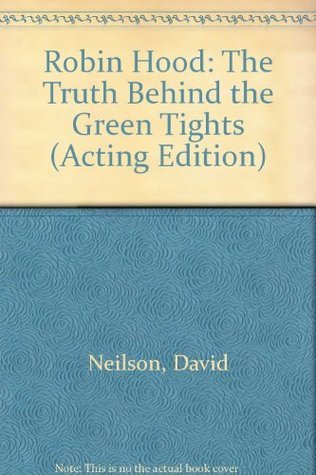 Robin Hood - The Truth Behind the Green Tights by David Neilson | Goodreads