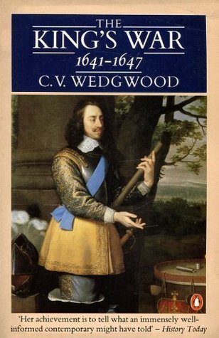 The King's War, 1641-1647 (The Great Rebellion) by C.V. Wedgwood | Goodreads