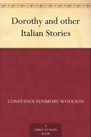Dorothy and other Italian Stories by Constance Fenimore Woolson | Goodreads