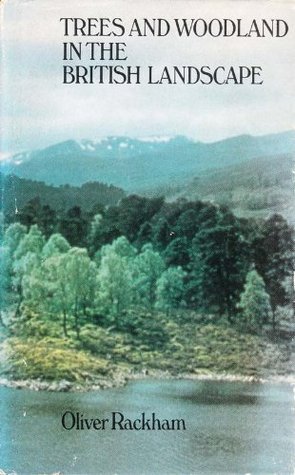 Trees and Woodland in the British Landscape by Oliver Rackham | Goodreads