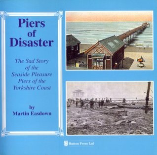 Piers of Disaster: The Sad Story of the Seaside Pleasure Piers of the ...