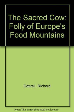 The Sacred Cow: The Folly of Europe's Food Mountains by Richard ...