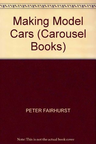 Making Model Cars (Carousel Books) by Peter Fairhurst | Goodreads