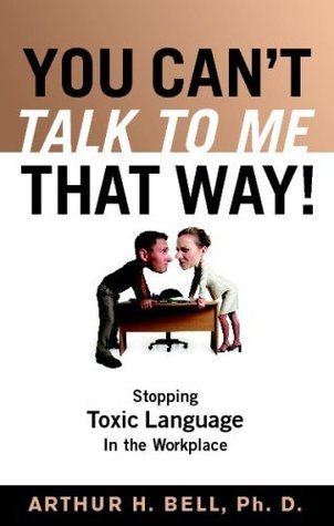 You Can't Talk to Me That Way: Stopping Toxic Language in the Workplace ...