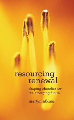Resourcing Renewal by Martyn Atkins | Goodreads
