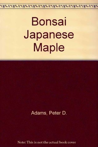 Bonsai Japanese Maple by Peter D. Adams | Goodreads