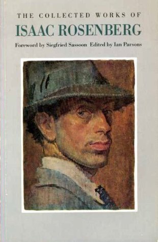 The Collected Works of Isaac Rosenberg: Poetry, Prose, Letters ...