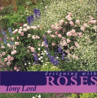 Designing With Roses by Tony Lord | Goodreads