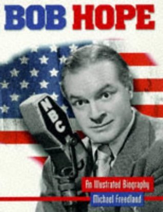Bob Hope: An Illustrated Biography by Michael Freedland | Goodreads