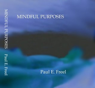 Mindful Purposes by Paul E. Freel | Goodreads