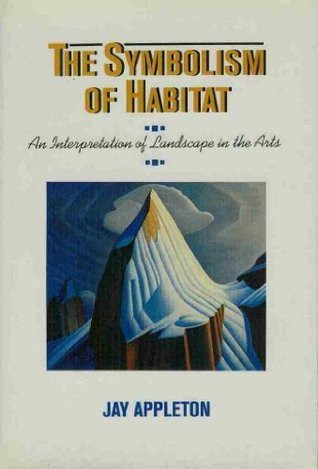 The Symbolism of Habitat: An Interpretation of Landscape in the Arts by ...