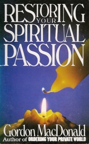 Restoring Your Spiritual Passion by Gordon MacDonald | Goodreads