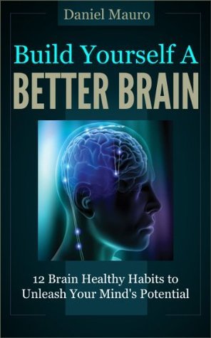 Build Yourself a Better Brain: 12 Brain Healthy Habits to Unleash Your ...