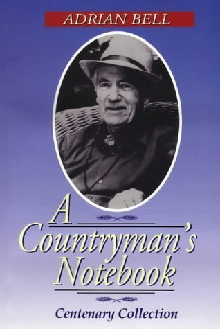 Adrian Bell: a Countryman's Notebook: A Centenary Collection by Adrian ...