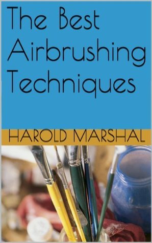 The Best Airbrushing Techniques by Harold Marshal | Goodreads