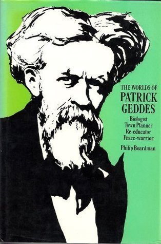 The Worlds of Patrick Geddes: Biologist, Town Planner, Re-educator ...