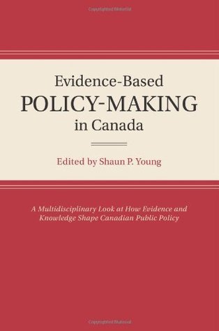 The Evolution of Evidence-Based Policy-Making in Canada by Shaun P ...
