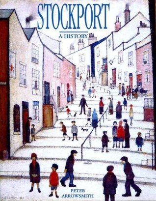 Stockport, a History by Peter Arrowsmith | Goodreads