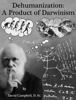 Dehumanization: A Product of Darwinism by David Campbell | Goodreads