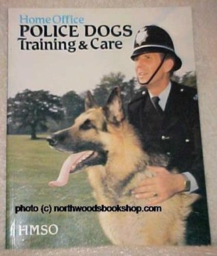 Police Dogs: Training and Care by Great Britain | Goodreads