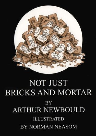 Not Just Bricks and Mortar by Arthur Newbould | Goodreads