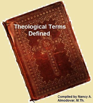 Theological Terms Defined by Nancy A. Almodovar | Goodreads